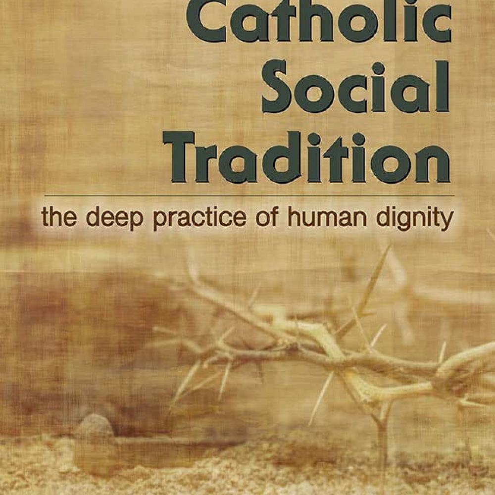 Enacting Catholic Social Tradition: The Deep Practice of Human Dignity