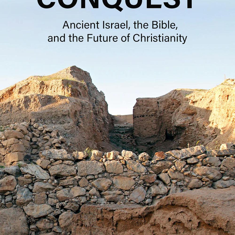 Undoing Conquest: Ancient Israel, the Bible, and the Future of Christianity