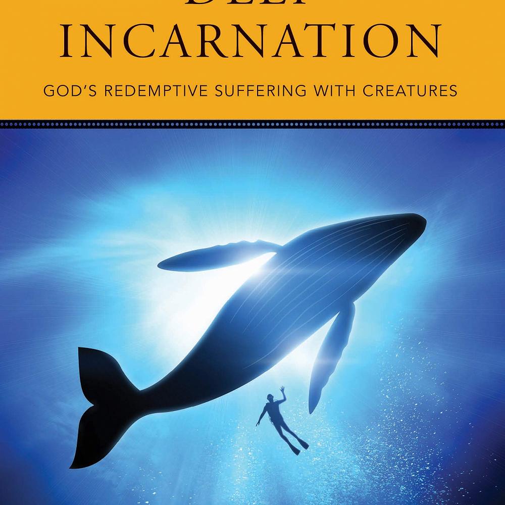 Deep Incarnation: God’s Redemptive Suffering with Creation