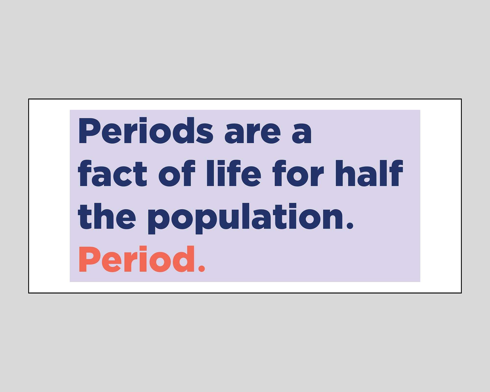 Periods are a fact of life for half the population. Period. — CNS ...