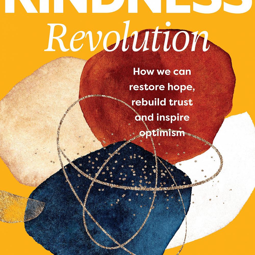 The Kindness Revolution: How We Can Restore Hope, Rebuild Trust and ...