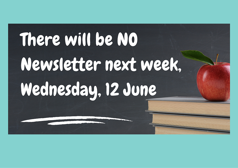 NO NEWSLETTER NEXT WEEK!