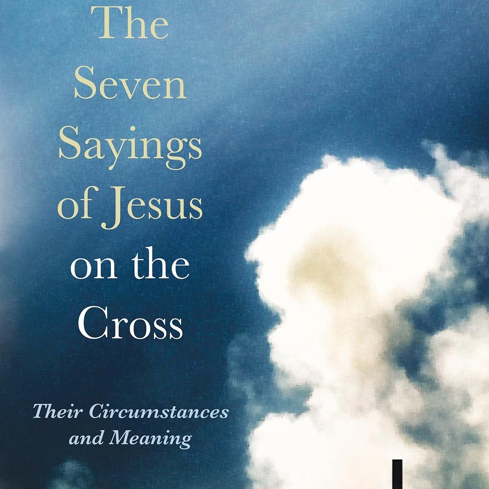 Book Review: The Seven Sayings of Jesus from the Cross: Their ...