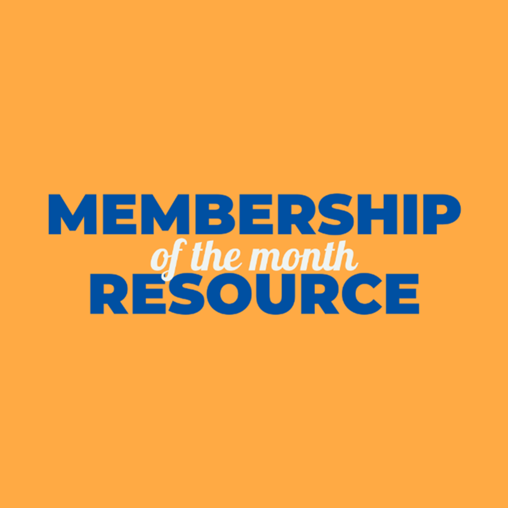 MEMBERSHIP RESOURCE OF THE MONTH
