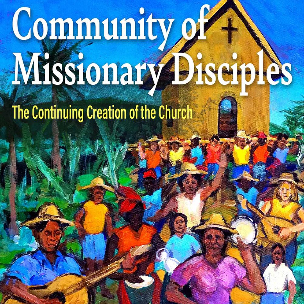 The Community of Missionary Disciples: The Continuing Creation of the ...