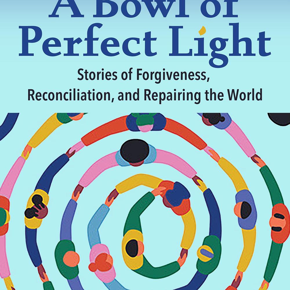 A Bowl of Perfect Light: Stories of Forgiveness, Reconciliation and ...